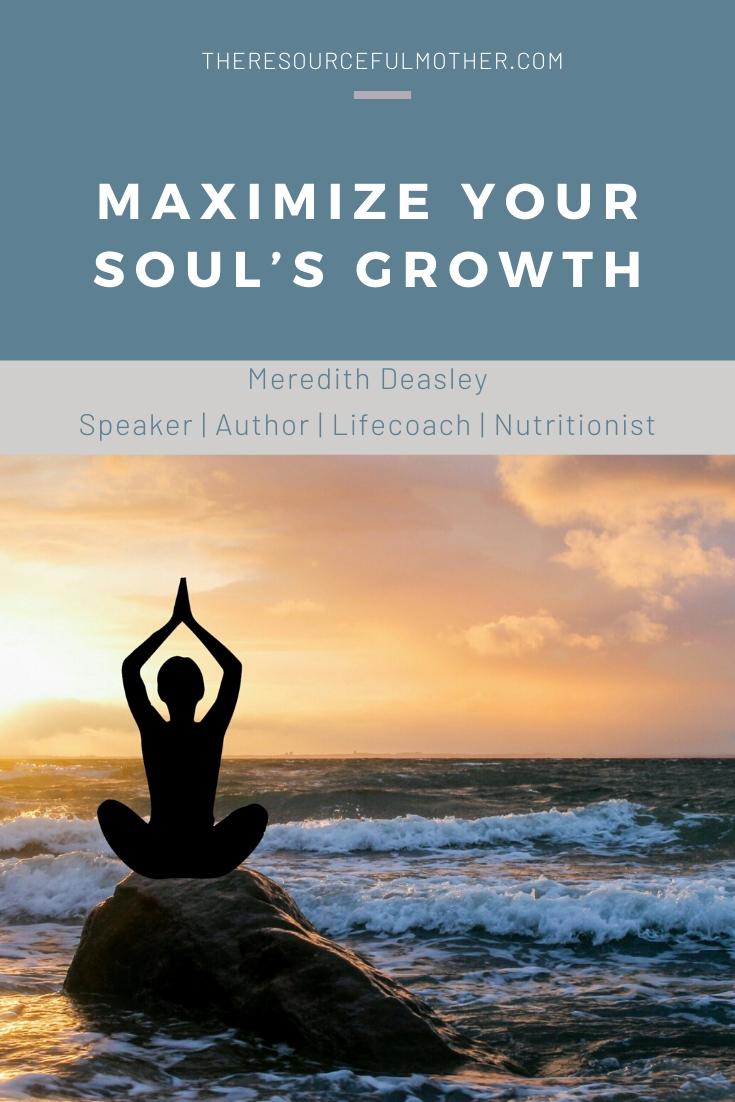 Maximize Your Soul’s Growth - The Resourceful Mother